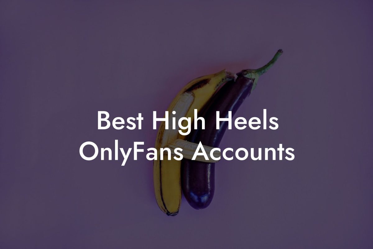 Best High Heels Onlyfans Accounts Top 50 Unbelievable Of Models